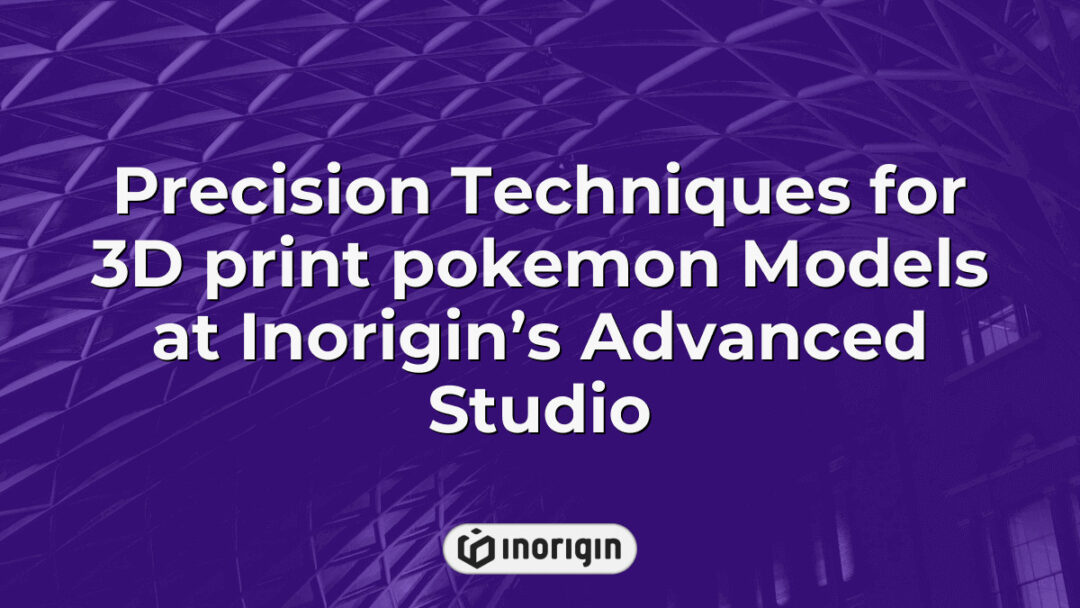 Precision Techniques For 3d Print Pokemon Models At Inorigin's Advanced Studio