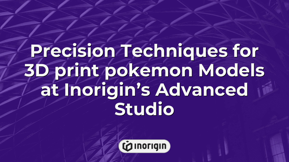 Precision Techniques For 3d Print Pokemon Models At Inorigin's Advanced ...