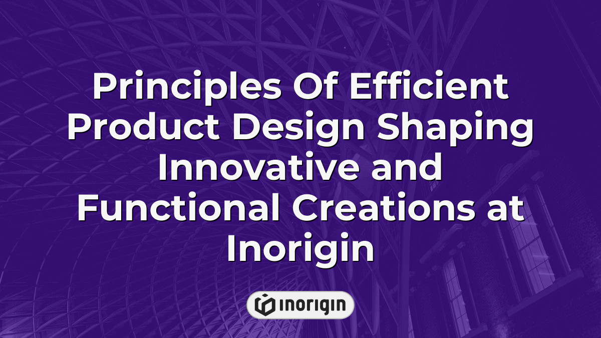 Principles Of Efficient Product Design Shaping Innovative And ...