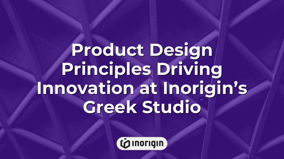 Product Design Principles Driving Innovation At Inorigin’s Greek Studio