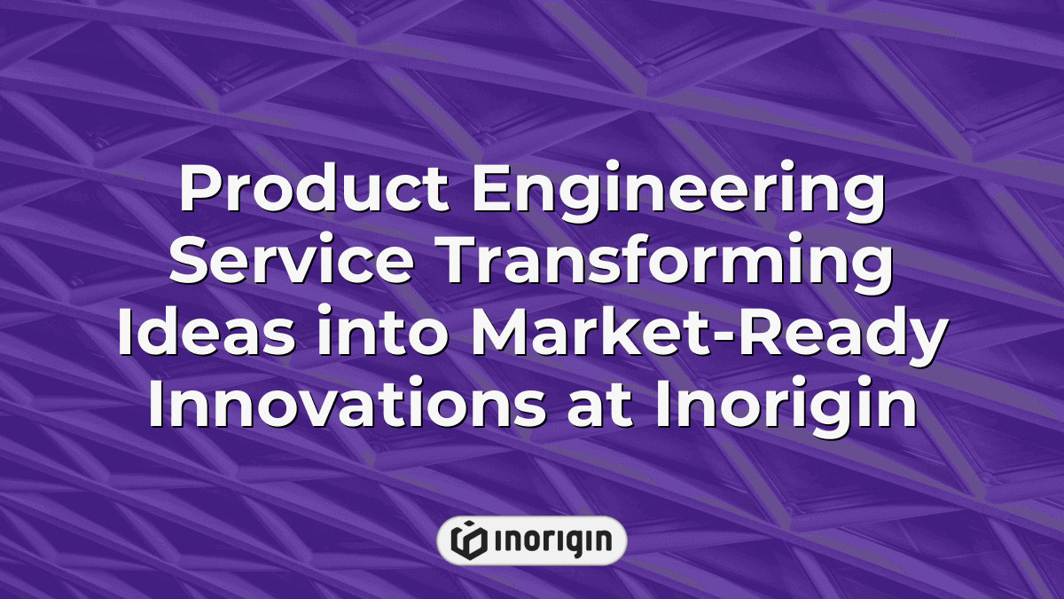 Product Engineering Service Transforming Ideas Into Market-Ready ...