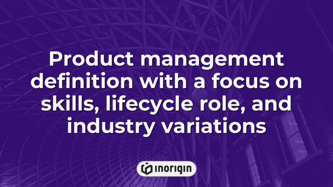 Product Management Definition With A Focus On Skills, Lifecycle Role, And Industry Variations