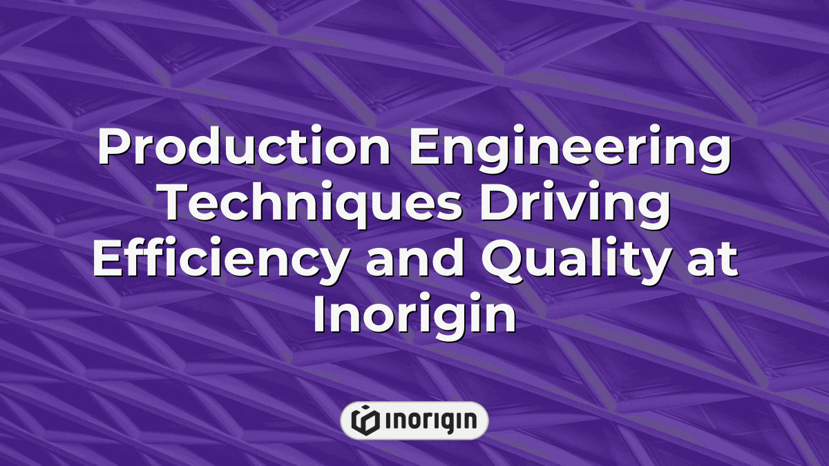 Production Engineering Techniques Driving Efficiency And Quality At ...