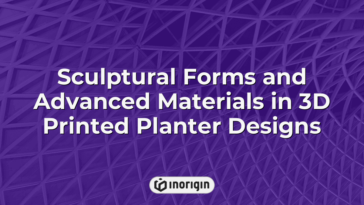 Sculptural Forms And Advanced Materials In 3d Printed Planter Designs