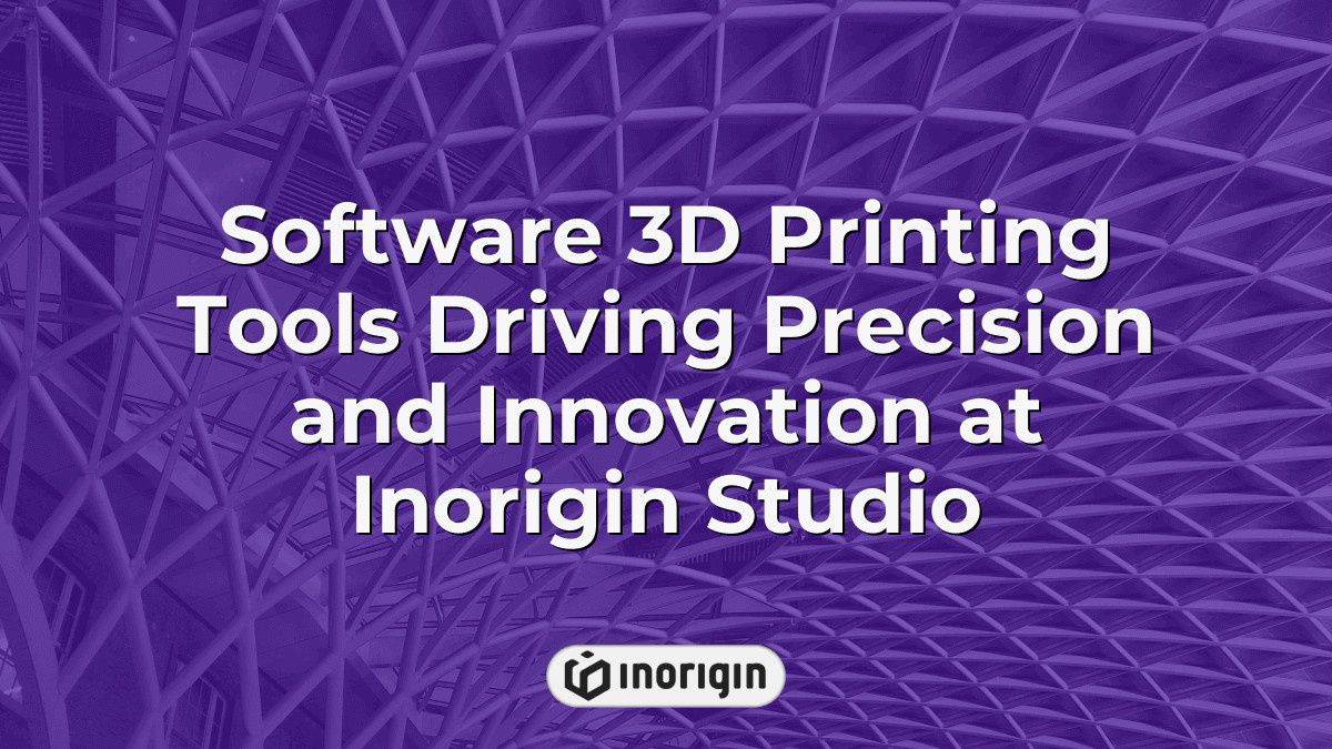 Software 3d Printing Tools Driving Precision And Innovation At Inorigin ...