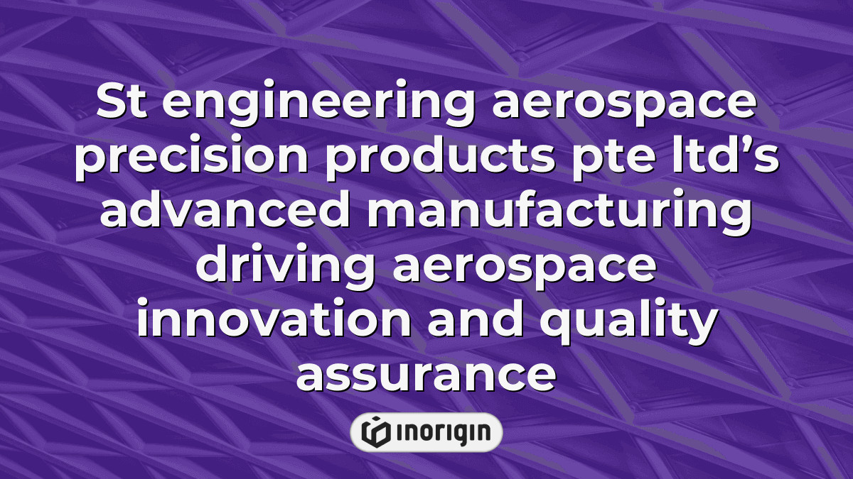 St Engineering Aerospace Precision Products Pte Ltd’s Advanced ...