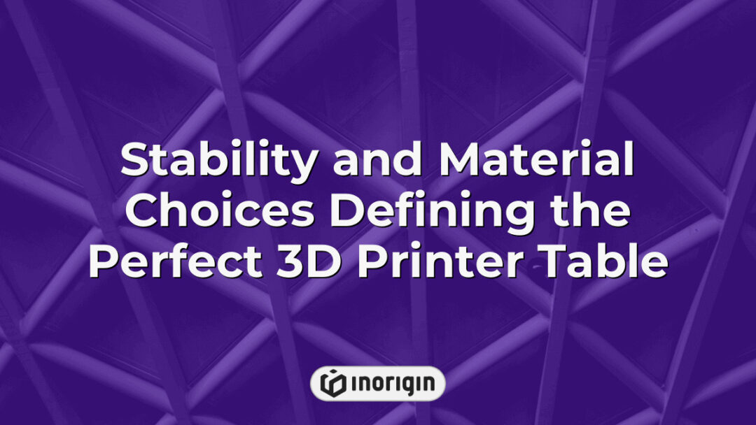 Stability And Material Choices Defining The Perfect 3d Printer Table