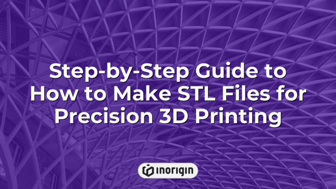 Step-by-Step Guide To How To Make STL Files For Precision 3D Printing