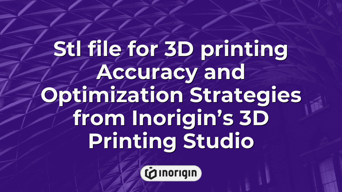 Stl File For 3d Printing Accuracy And Optimization Strategies From ...
