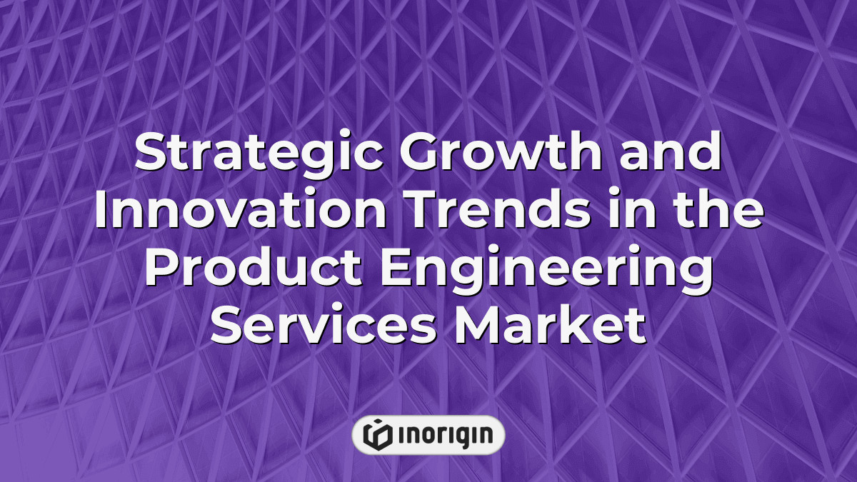 Strategic Growth And Innovation Trends In The Product Engineering ...