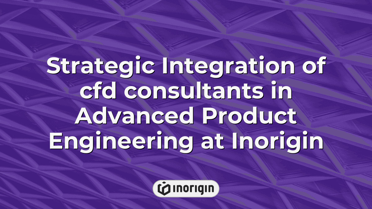 Strategic Integration Of Cfd Consultants In Advanced Product ...