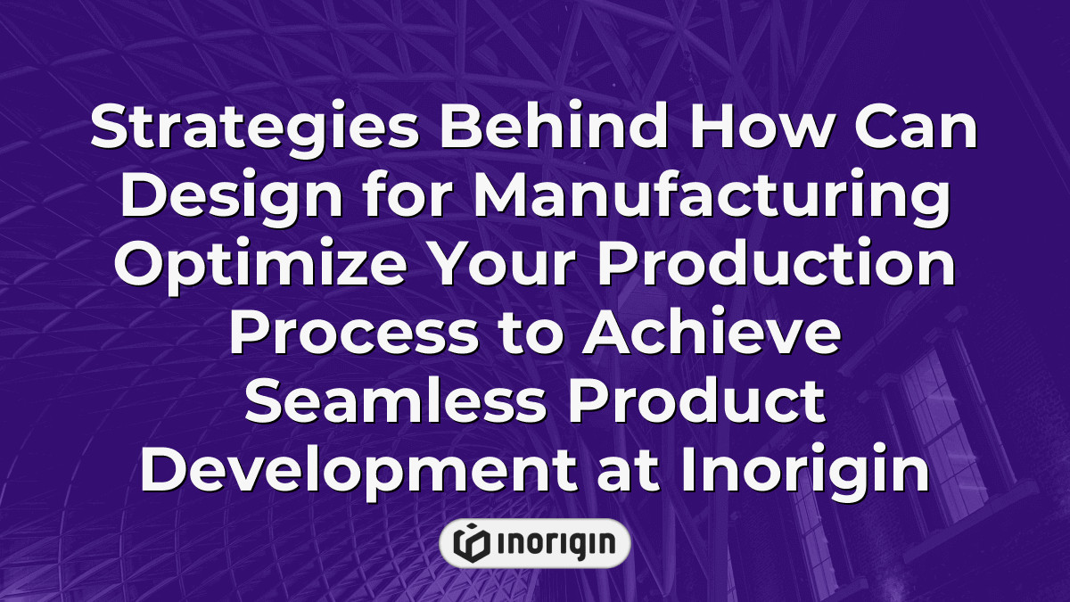 Strategies Behind How Can Design For Manufacturing Optimize Your ...