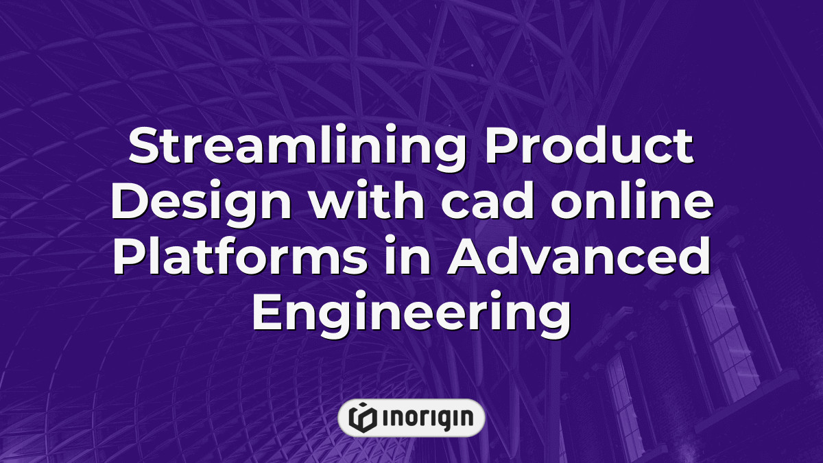 Streamlining Product Design With Cad Online Platforms In Advanced Engineering