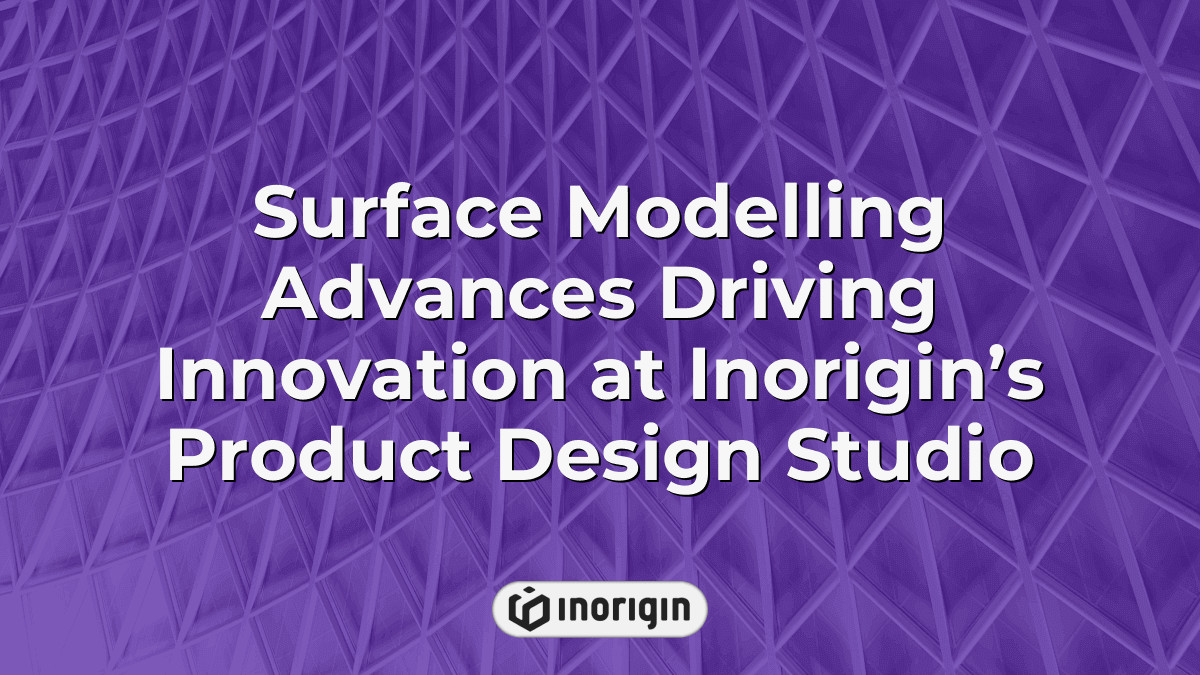 Surface Modelling Advances Driving Innovation At Inorigin’s Product ...