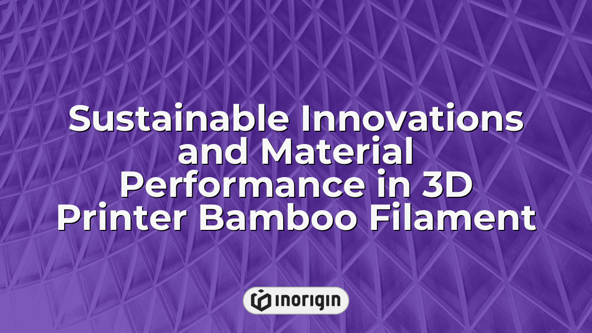 Sustainable Innovations And Material Performance In 3d Printer Bamboo ...
