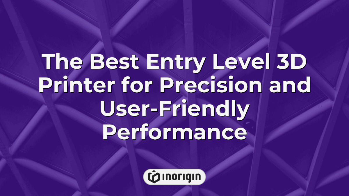 The Best Entry Level 3d Printer For Precision And User-Friendly Performance