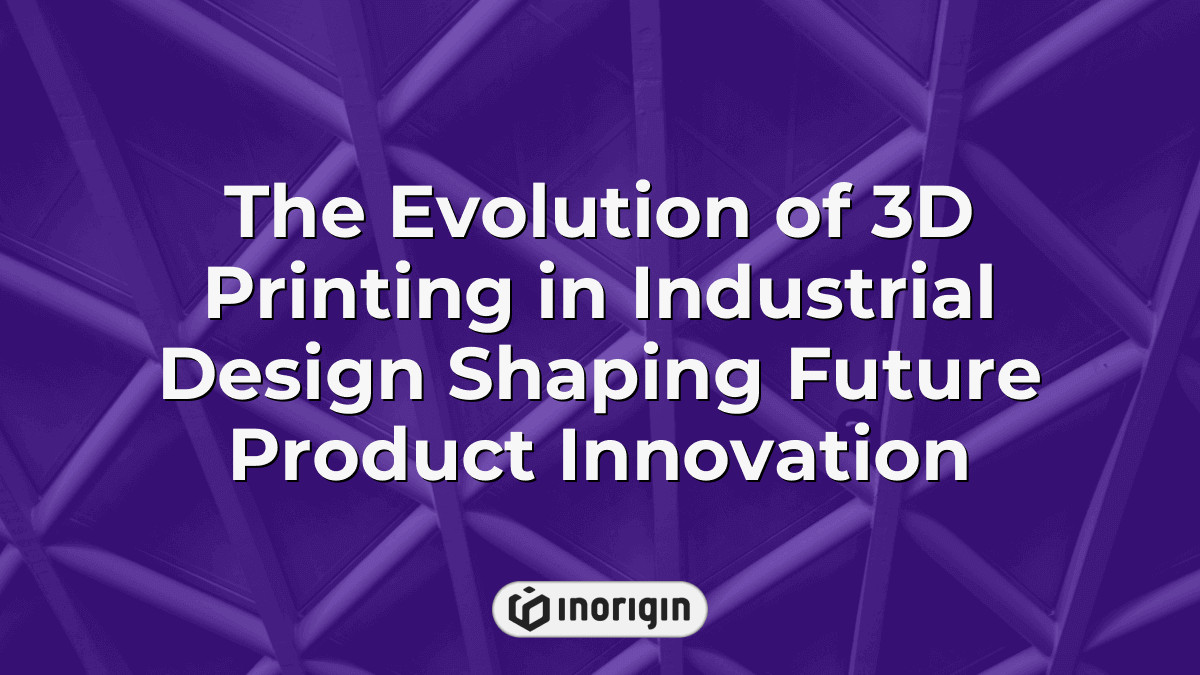 The Evolution Of 3D Printing In Industrial Design Shaping Future Product Innovation