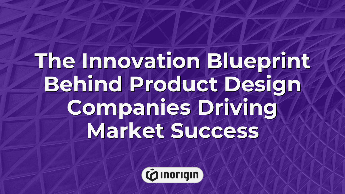 The Innovation Blueprint Behind Product Design Companies Driving Market ...