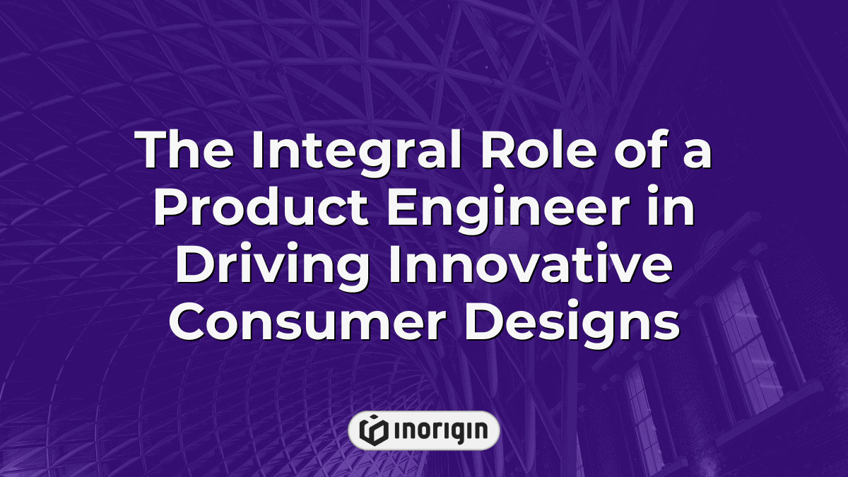 The Integral Role Of A Product Engineer In Driving Innovative Consumer ...