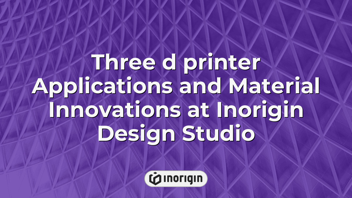 Three D Printer Applications And Material Innovations At Inorigin ...