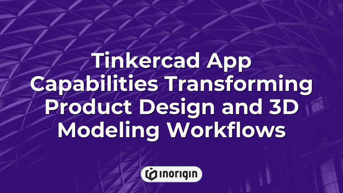 Tinkercad App Capabilities Transforming Product Design And 3D Modeling ...