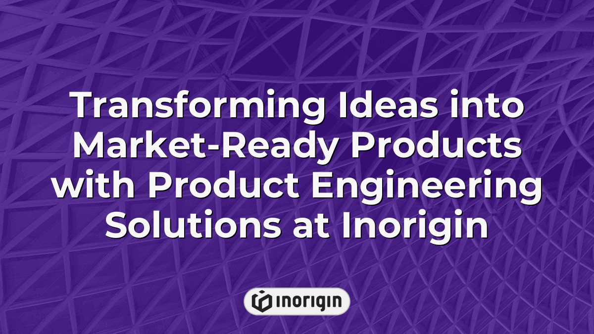 Transforming Ideas Into Market-Ready Products With Product Engineering ...