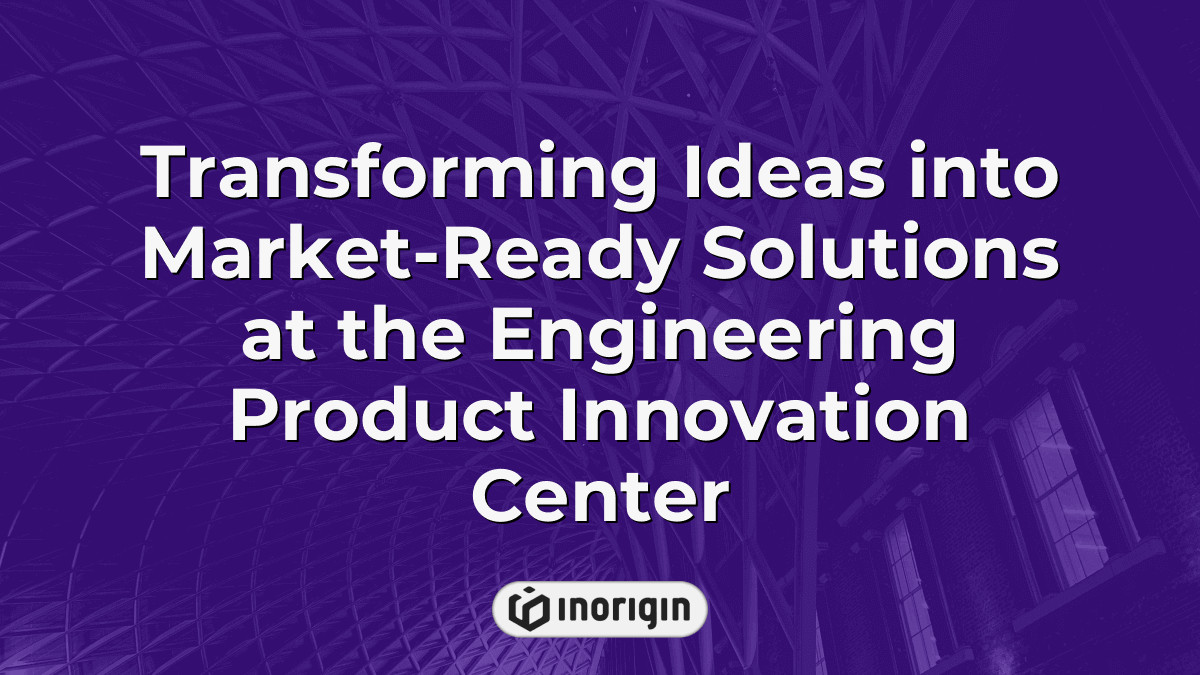 Transforming Ideas Into Market-Ready Solutions At The Engineering ...