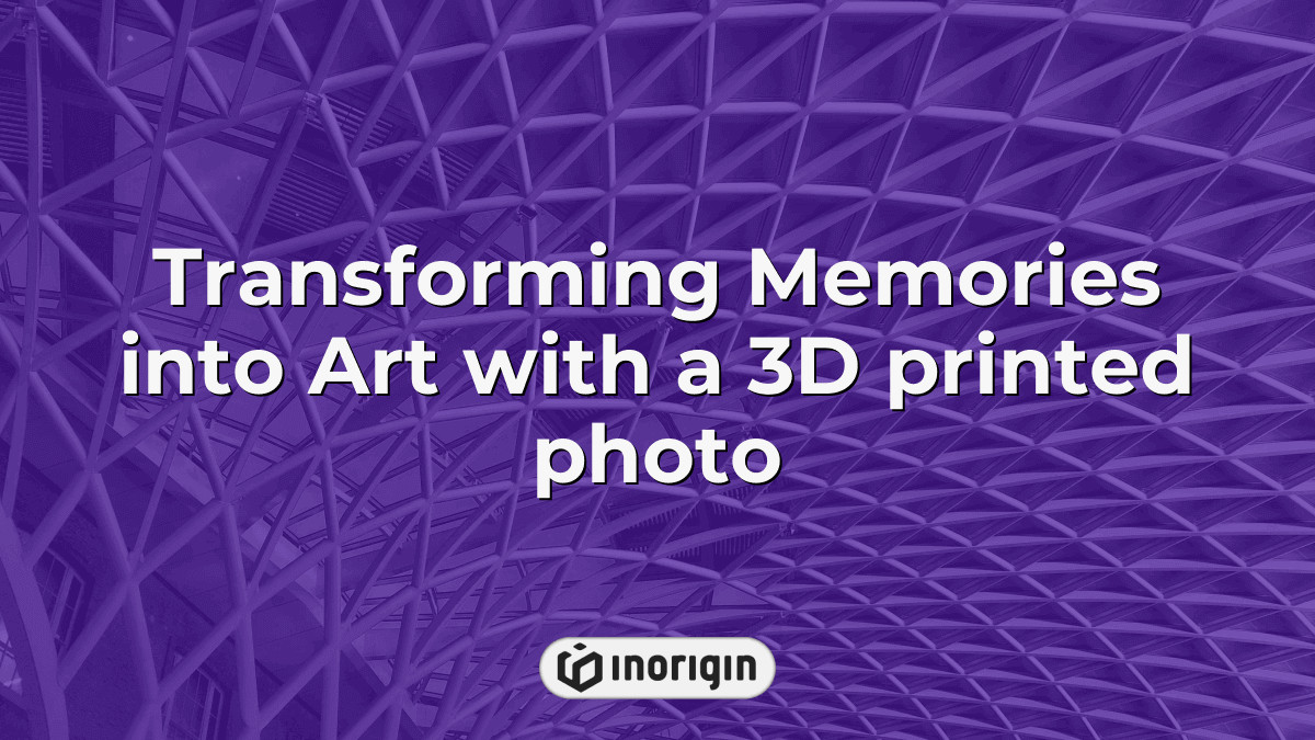 Transforming Memories Into Art With A 3d Printed Photo