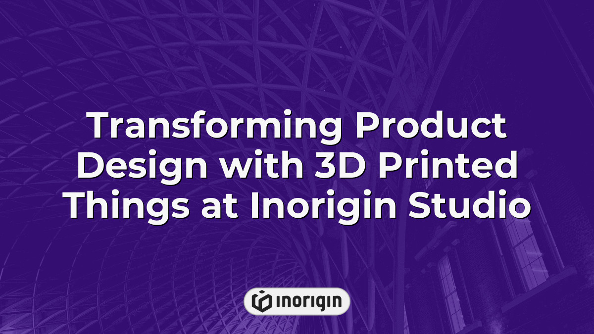 Transforming Product Design With 3d Printed Things At Inorigin Studio