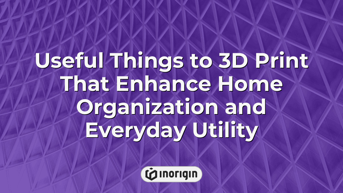 Useful Things To 3d Print That Enhance Home Organization And Everyday ...