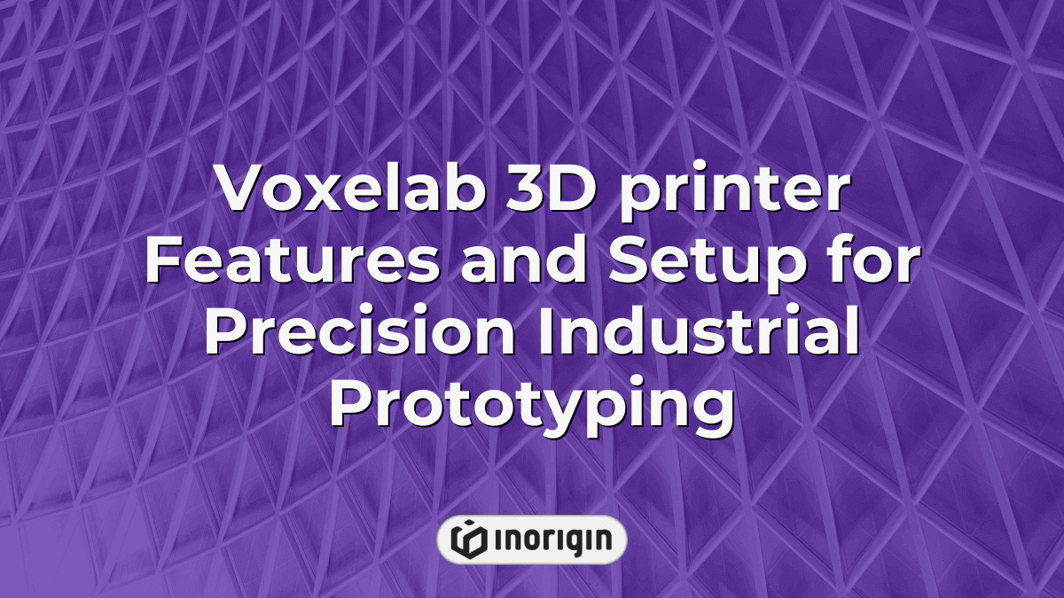 Voxelab 3d Printer Features And Setup For Precision Industrial Prototyping