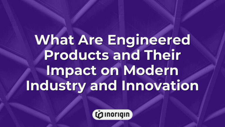What Are Engineered Products And Their Impact On Modern Industry And ...
