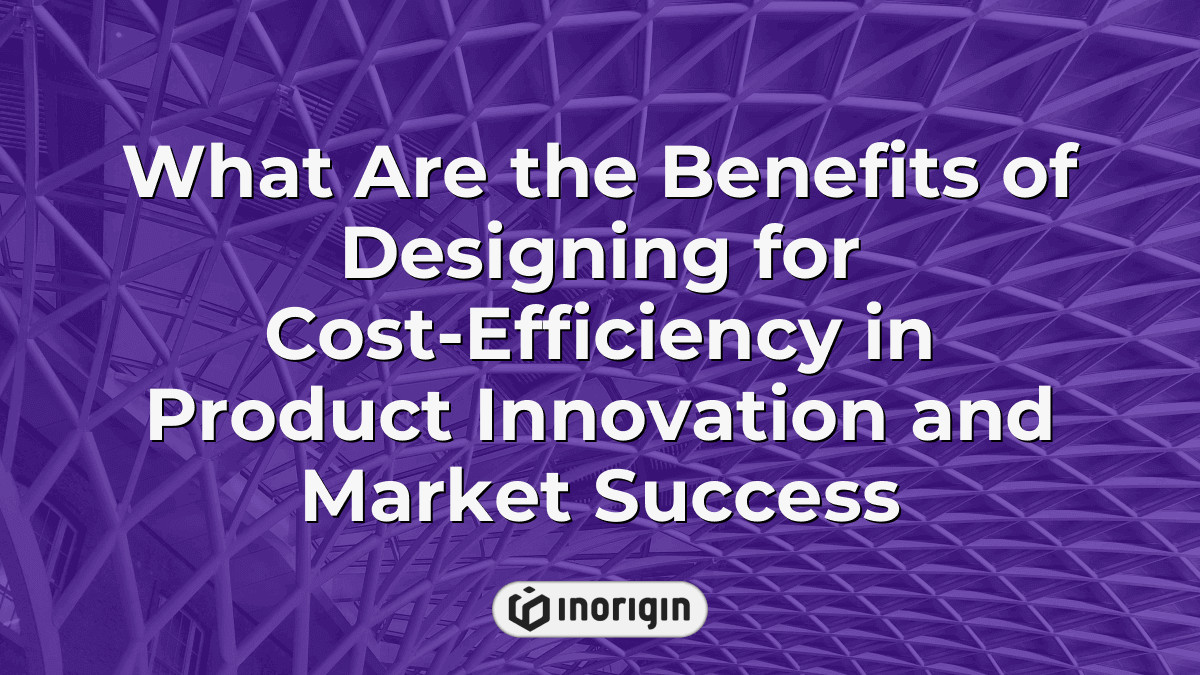 What Are The Benefits Of Designing For Cost-Efficiency In Product ...