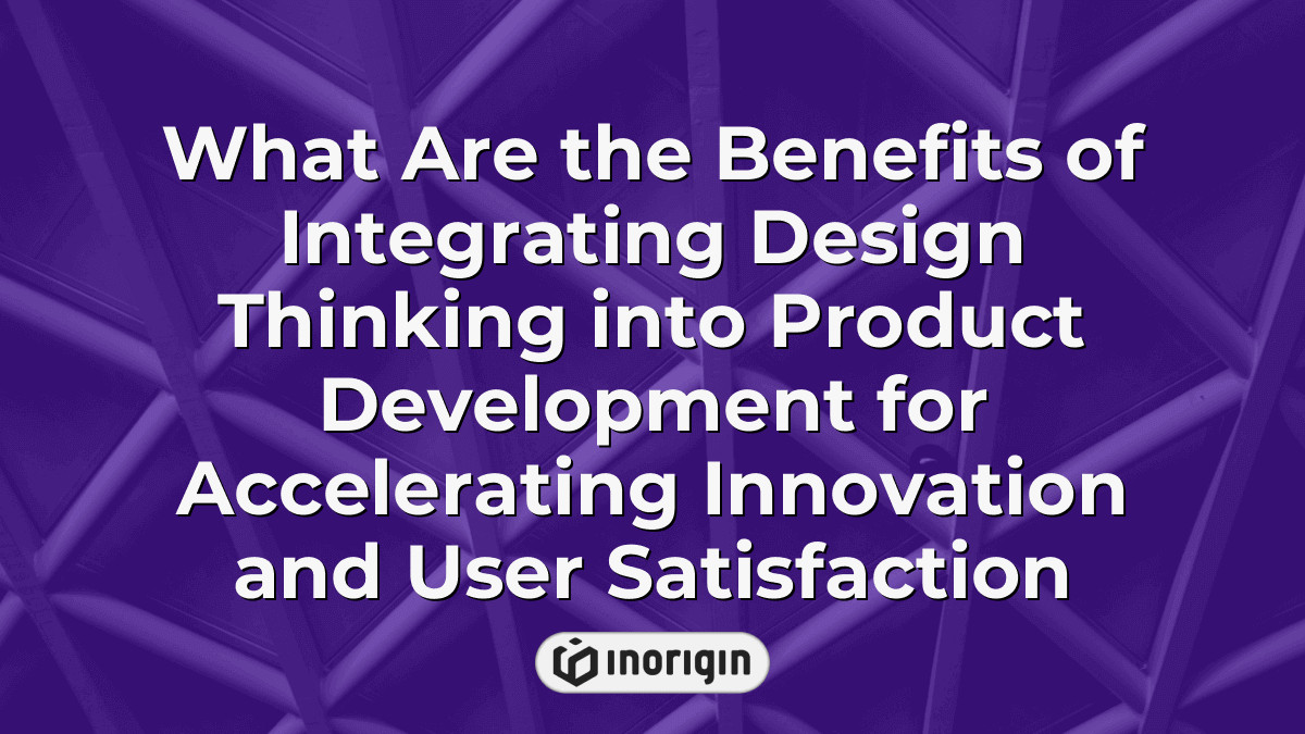 What Are The Benefits Of Integrating Design Thinking Into Product Development For Accelerating ...
