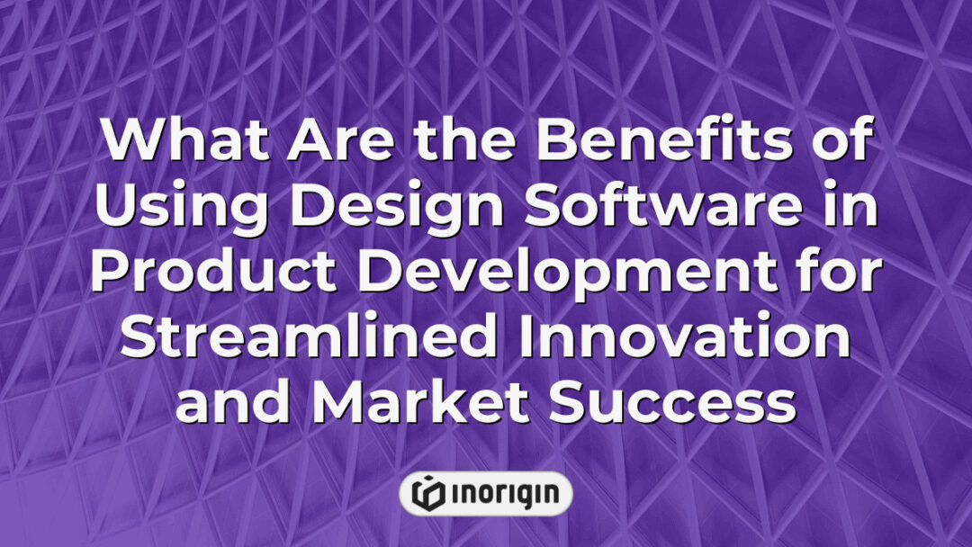 What Are The Benefits Of Using Design Software In Product Development ...