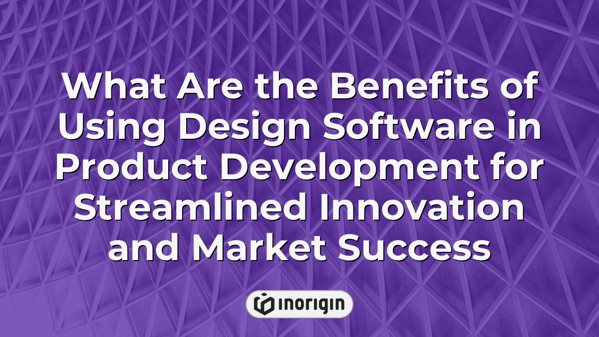 What Are The Benefits Of Using Design Software In Product Development ...