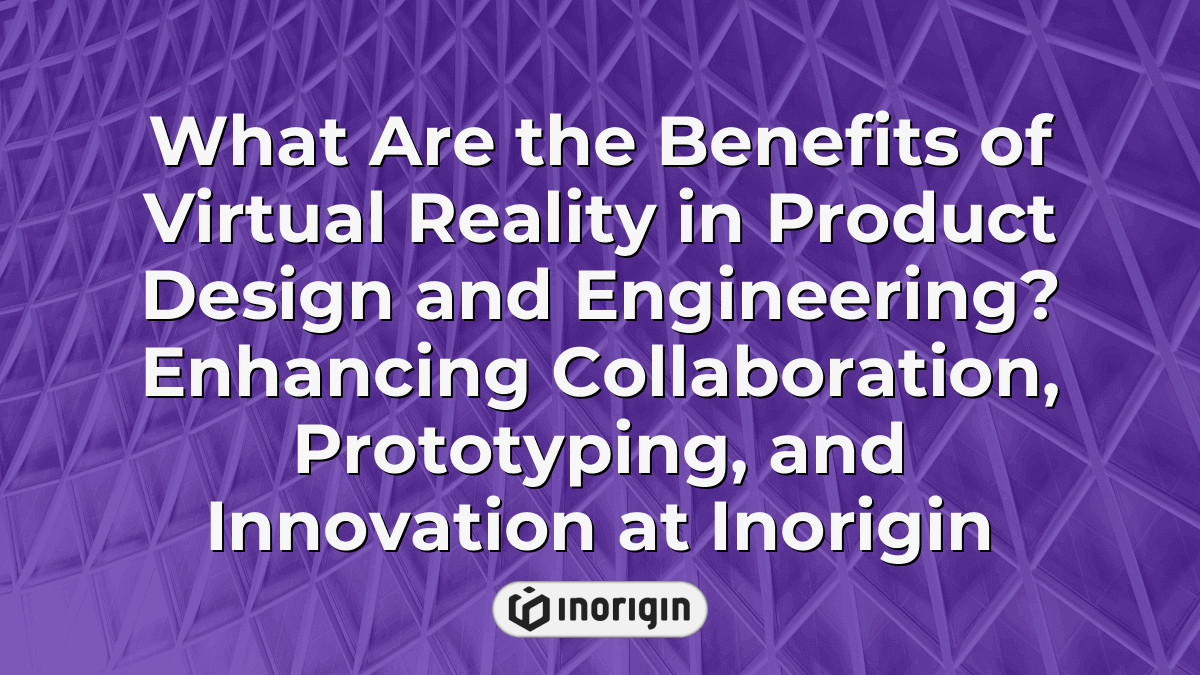 What Are The Benefits Of Virtual Reality In Product Design And ...