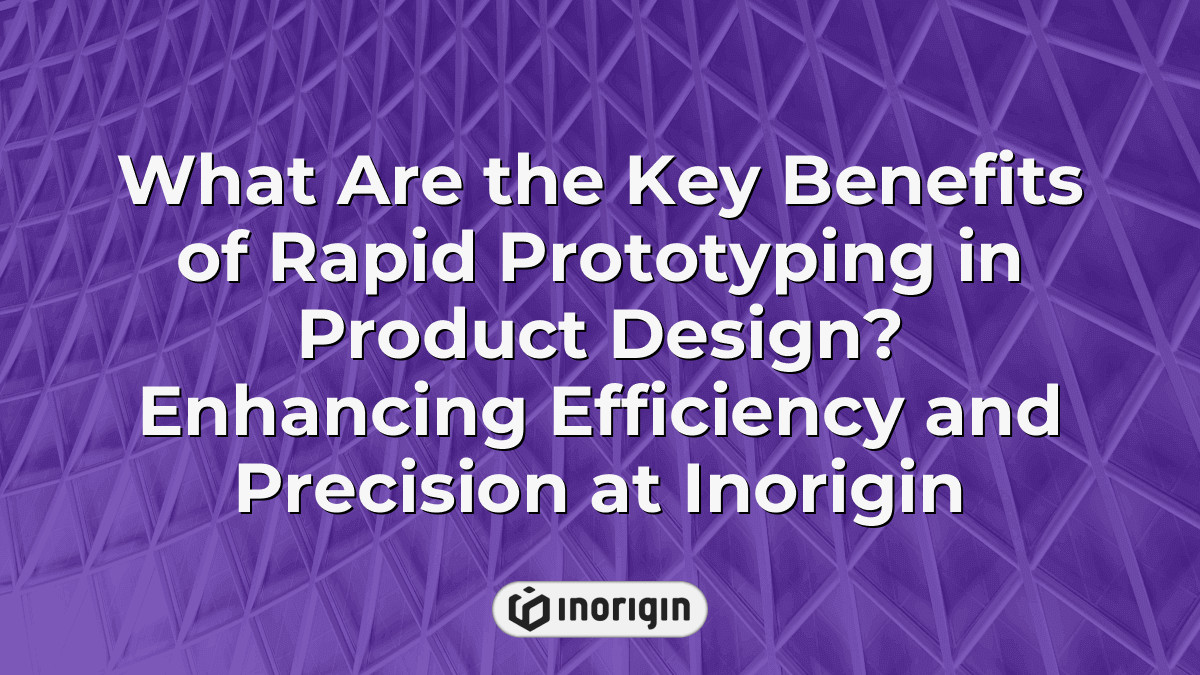What Are The Key Benefits Of Rapid Prototyping In Product Design ...