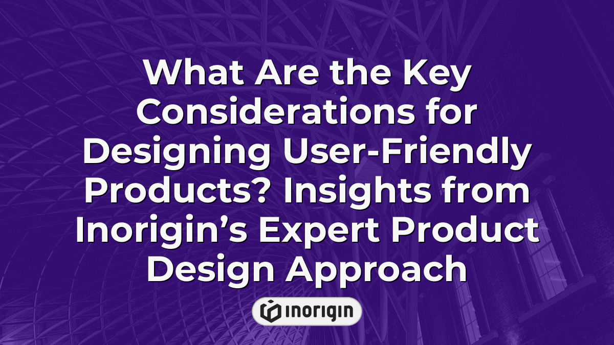 What Are The Key Considerations For Designing User-Friendly Products ...