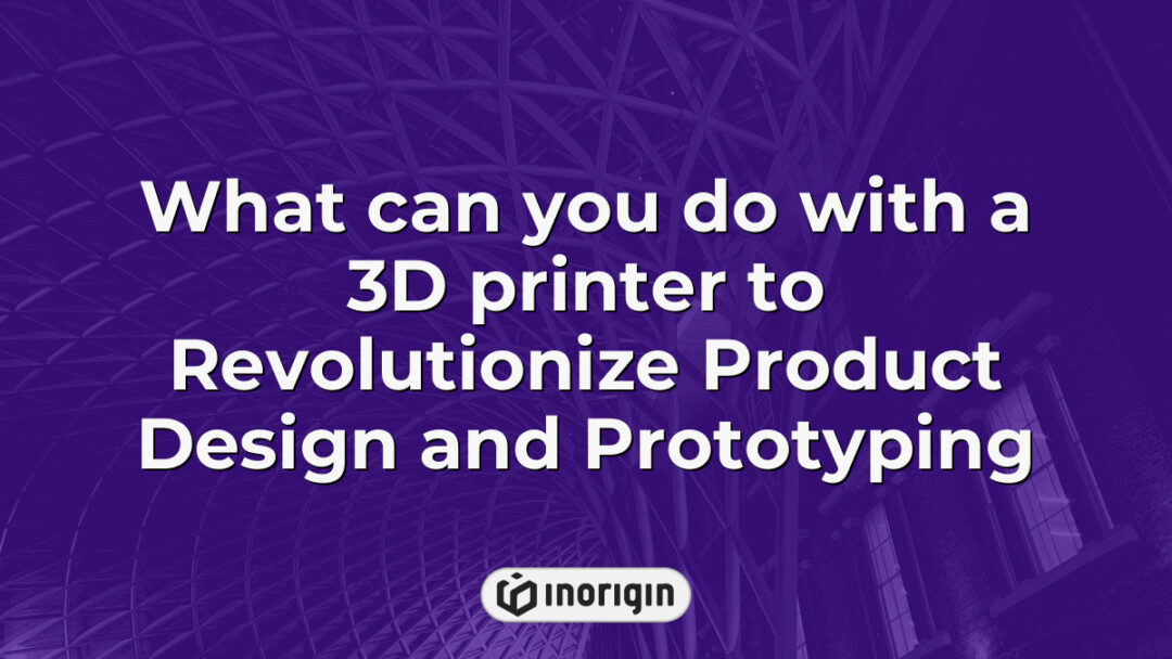 What Can You Do With A 3d Printer To Revolutionize Product Design And Prototyping