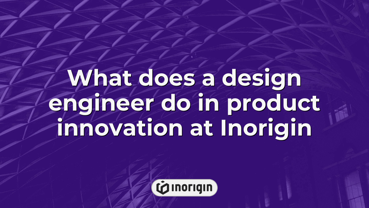 What Does A Design Engineer Do In Product Innovation At Inorigin