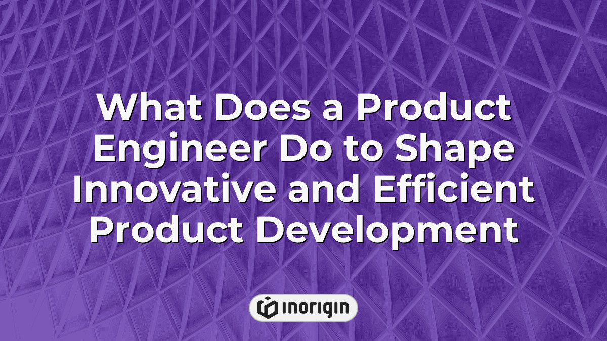 What Does A Product Engineer Do To Shape Innovative And Efficient ...