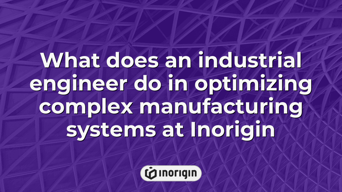 What Does An Industrial Engineer Do In Optimizing Complex Manufacturing ...