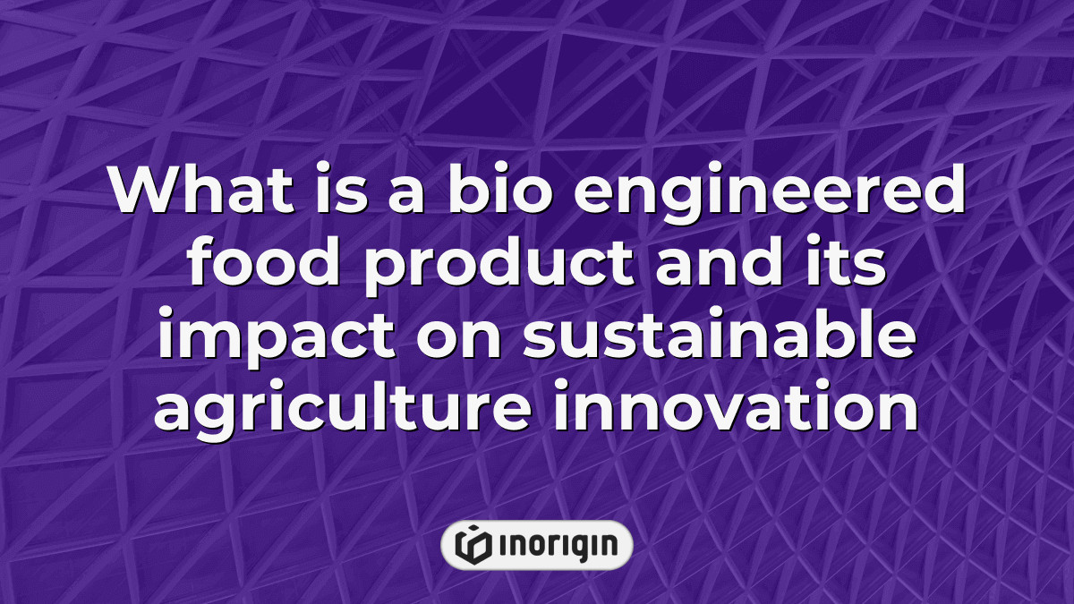 What Is A Bio Engineered Food Product And Its Impact On Sustainable ...