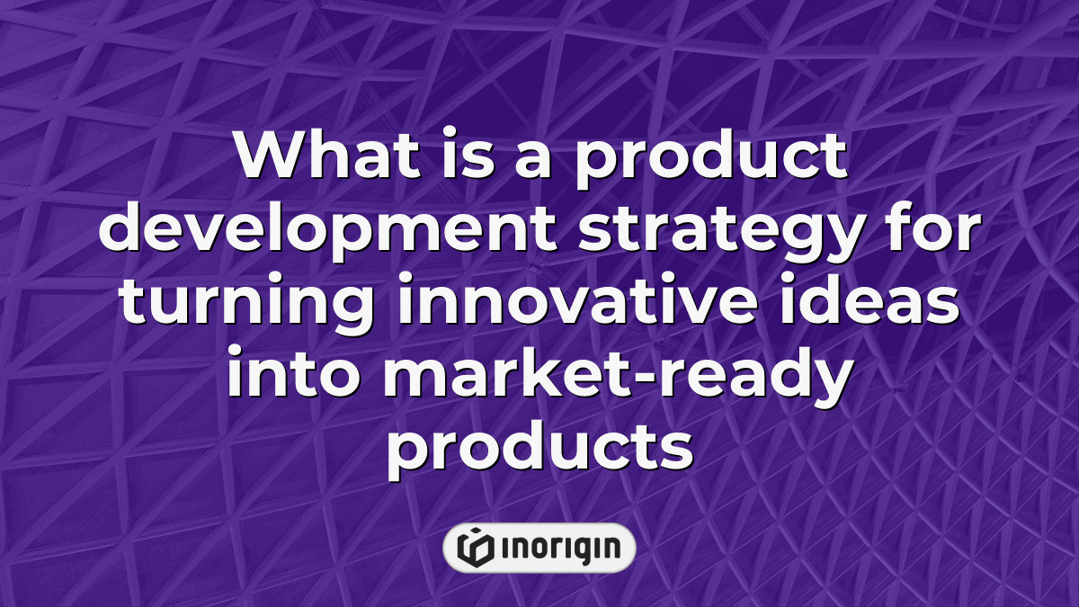 What Is A Product Development Strategy For Turning Innovative Ideas ...