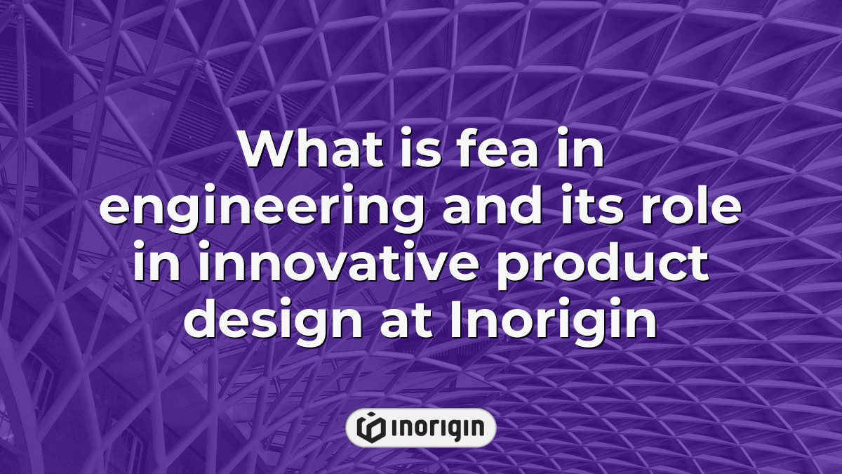 What Is Fea In Engineering And Its Role In Innovative Product Design At ...