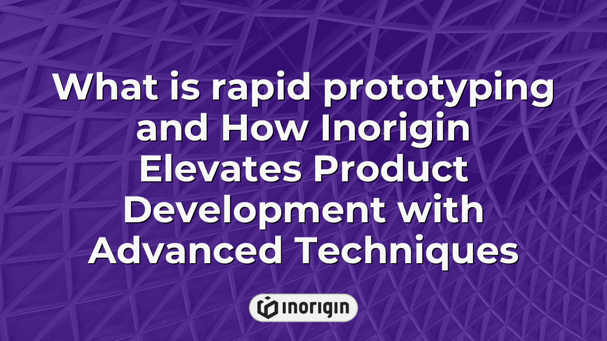 What Is Rapid Prototyping And How Inorigin Elevates Product Development ...