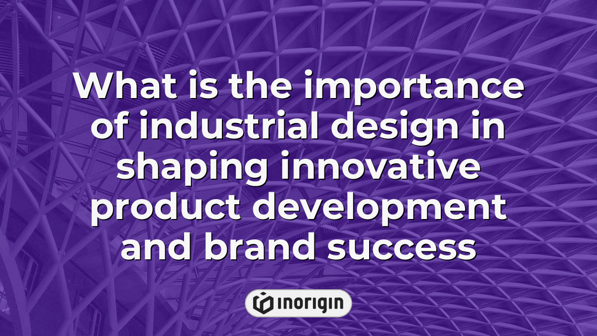 What Is The Importance Of Industrial Design In Shaping Innovative ...