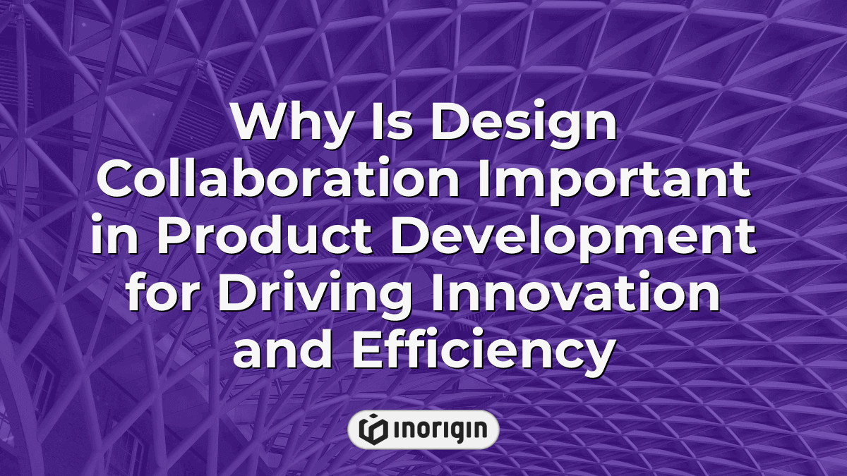 Why Is Design Collaboration Important In Product Development For ...