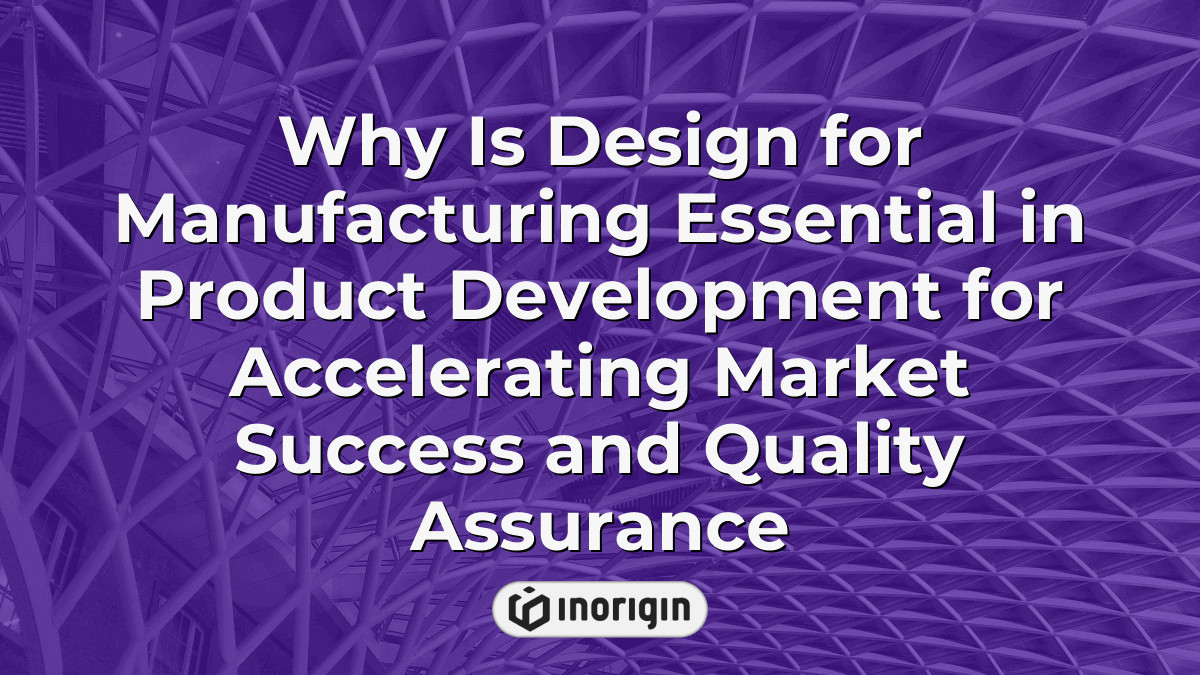 Why Is Design For Manufacturing Essential In Product Development For ...